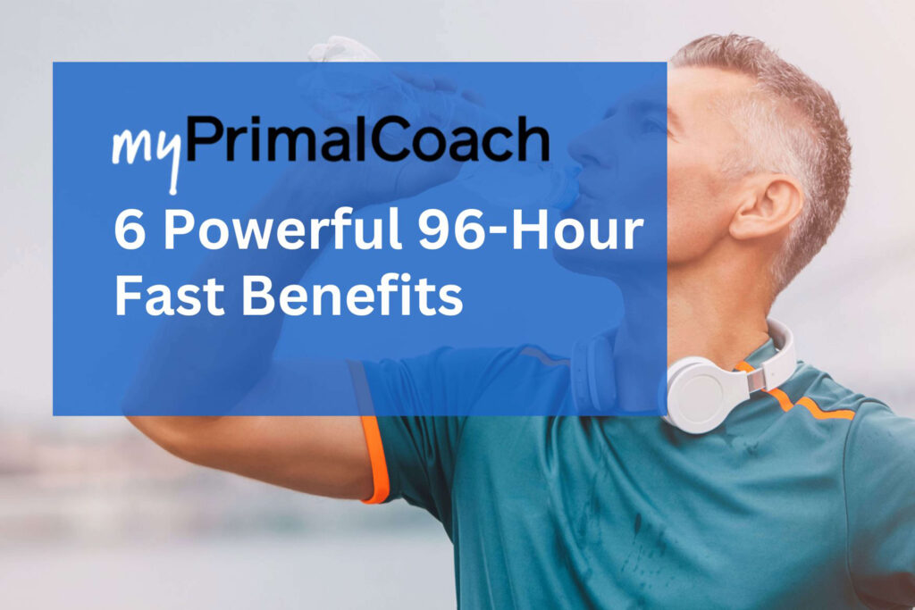 6 Powerful 96 Hour Fast Benefits MyPrimalCoach
