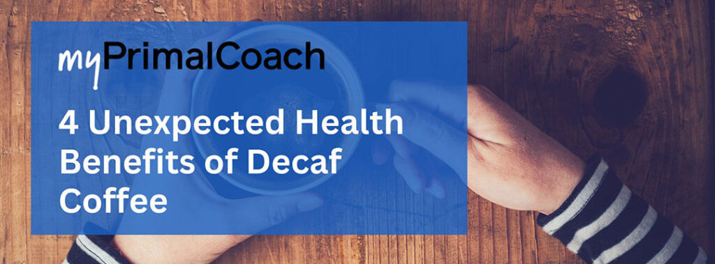 4 Unexpected Health Benefits of Decaf Coffee - myPrimalCoach