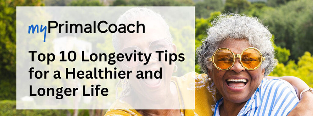 Top 10 Longevity Tips for a Healthier and Longer Life - myPrimalCoach